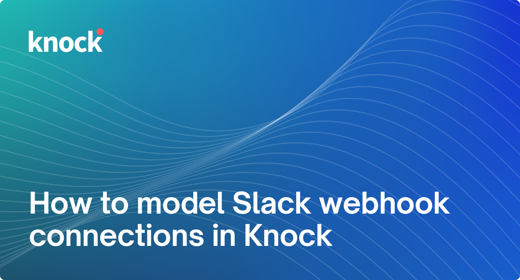 How to model Slack webhook connections in Knock | Knock