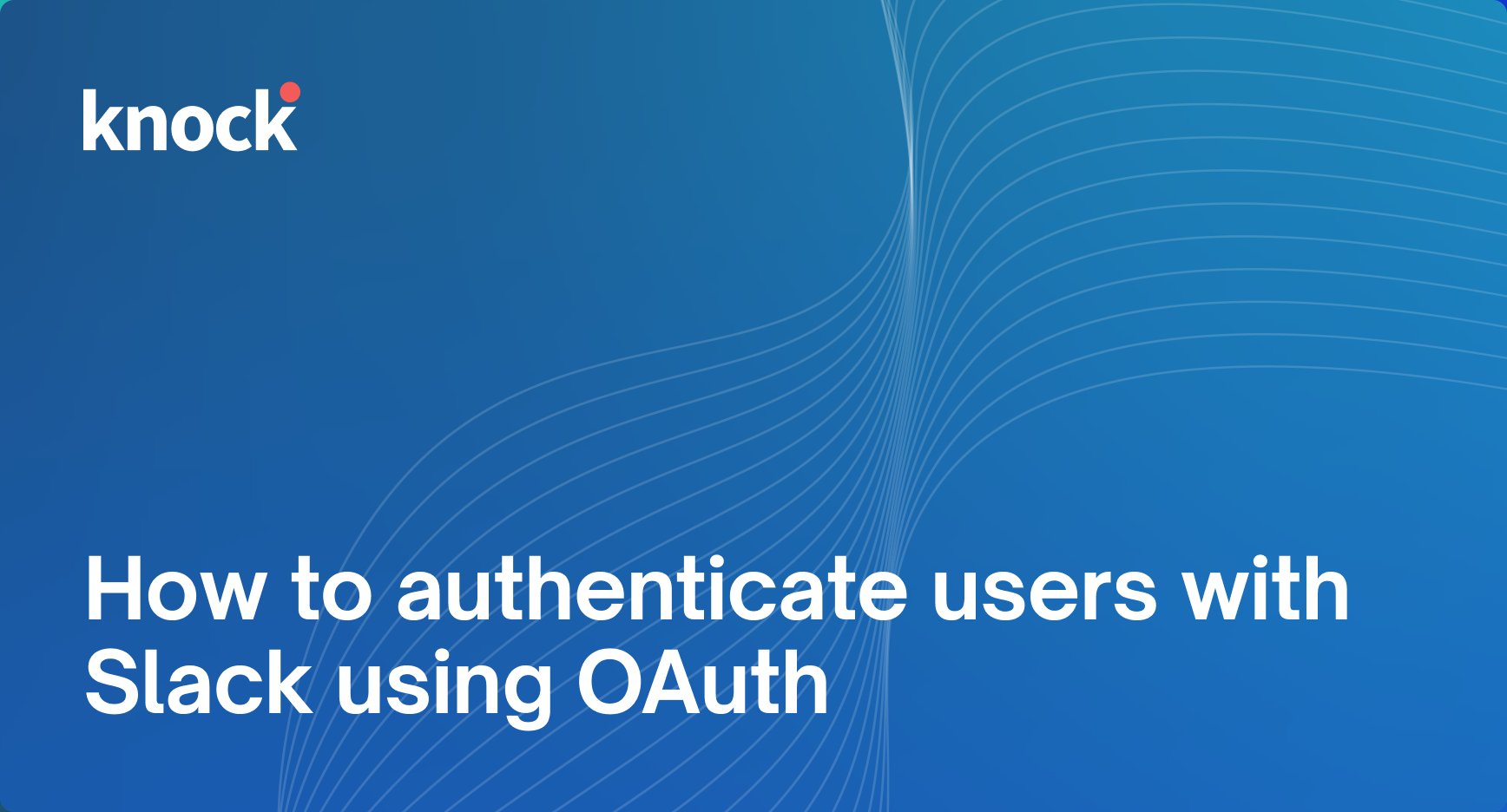 How to authenticate users with Slack using OAuth | Knock How to authenticate users with Slack using OAuth | Knock