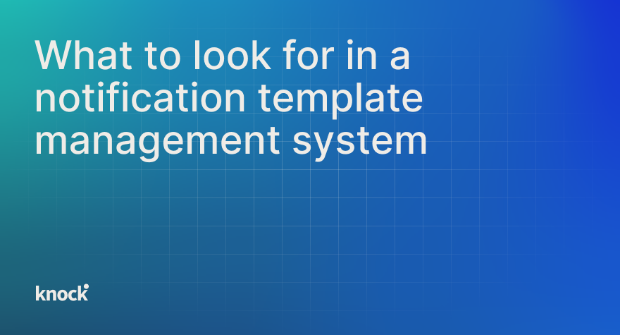 What to look for in a notification template management system | Knock