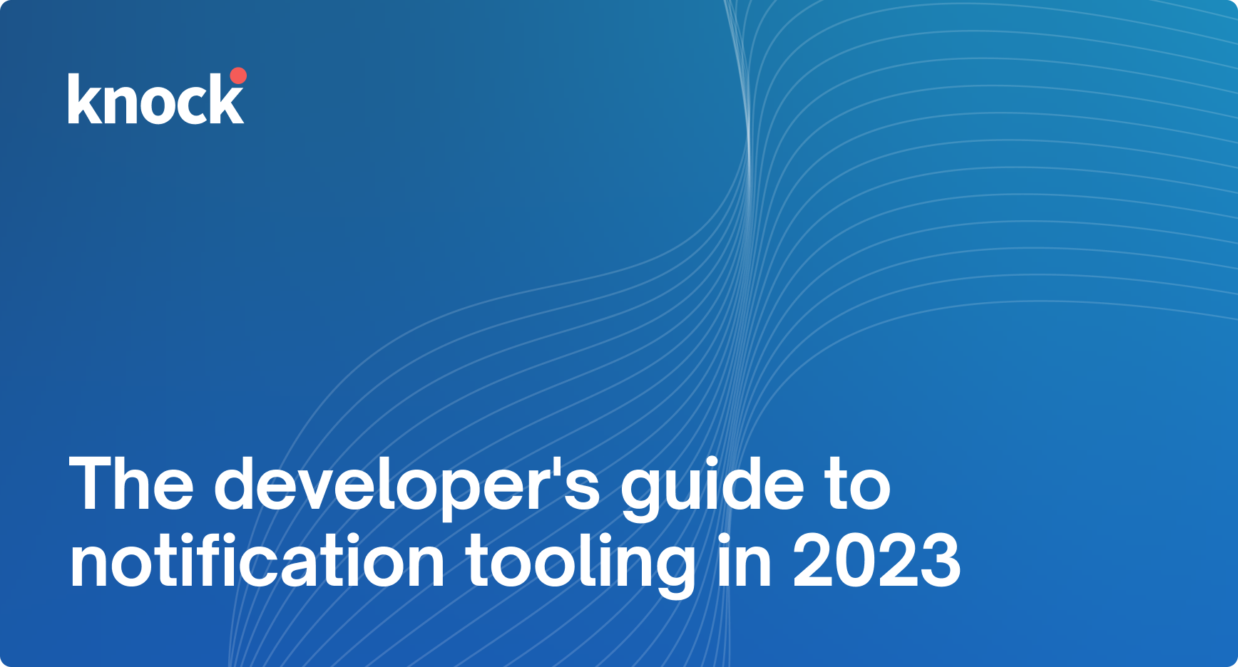The developer's guide to notification system tooling in 2023 | Knock