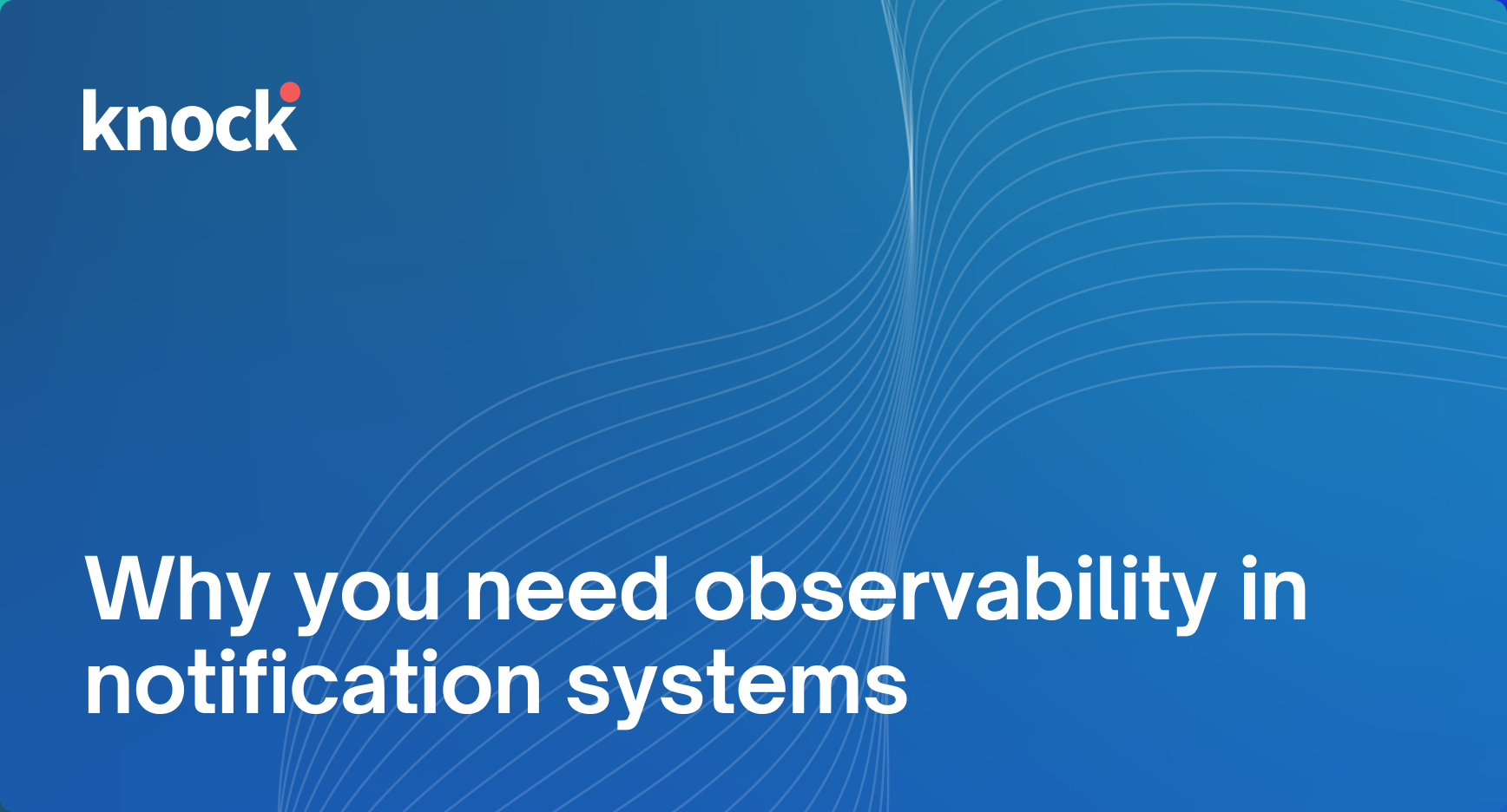 Why you need observability in notification systems | Knock