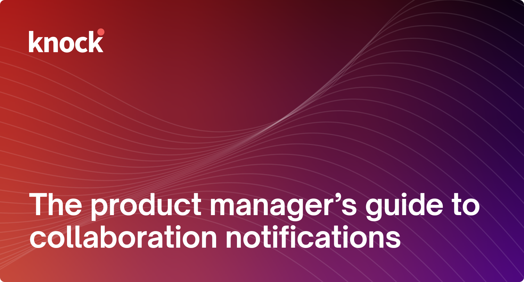 The product manager's guide to collaboration notifications | Knock